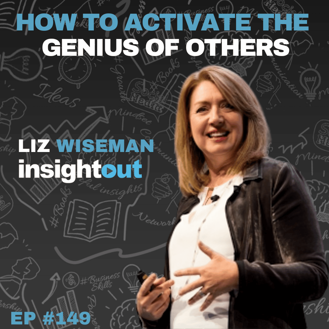 How to Activate the Genius of Others - Liz Wiseman - Insight Out